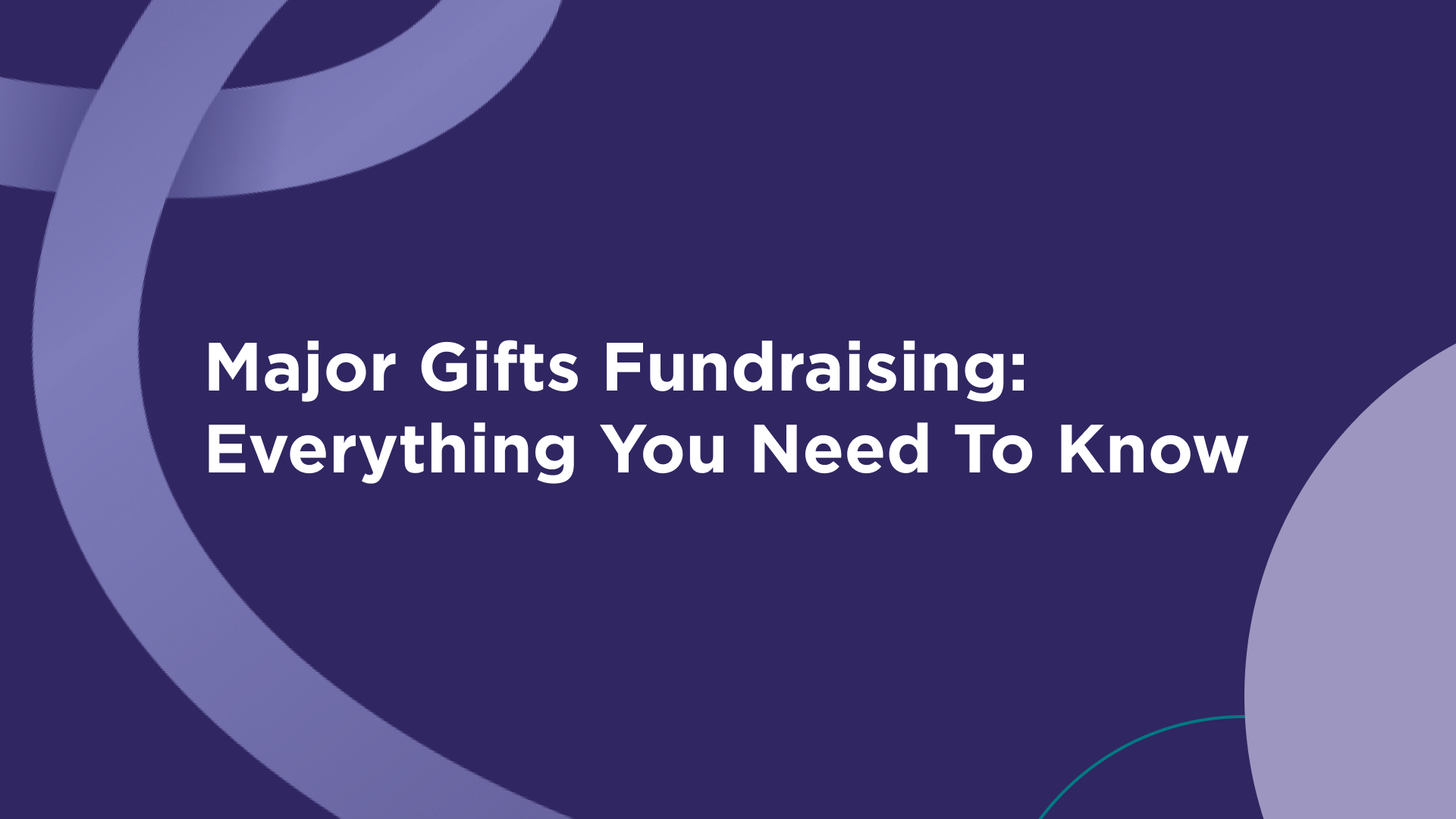 Major Gifts Fundraising: Everything You Need To Know